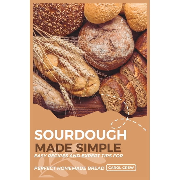 Sourdough Made Simple: Easy Recipes and Expert Tips for Perfect ...