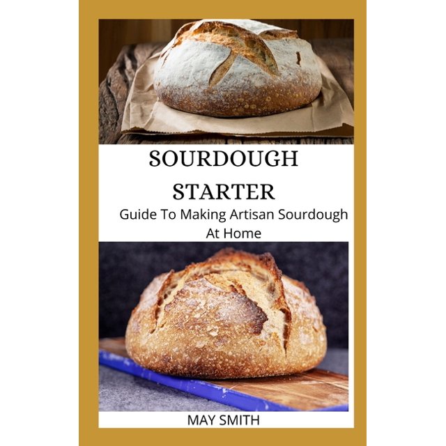 Sourdough Starter: Guide To Making Artisan Sourdough At Home (Paperback ...