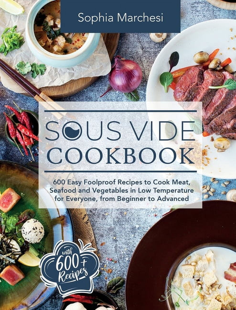 Sous Vide Cookbook: 600 Easy Foolproof Recipes to Cook Meat, Seafood ...