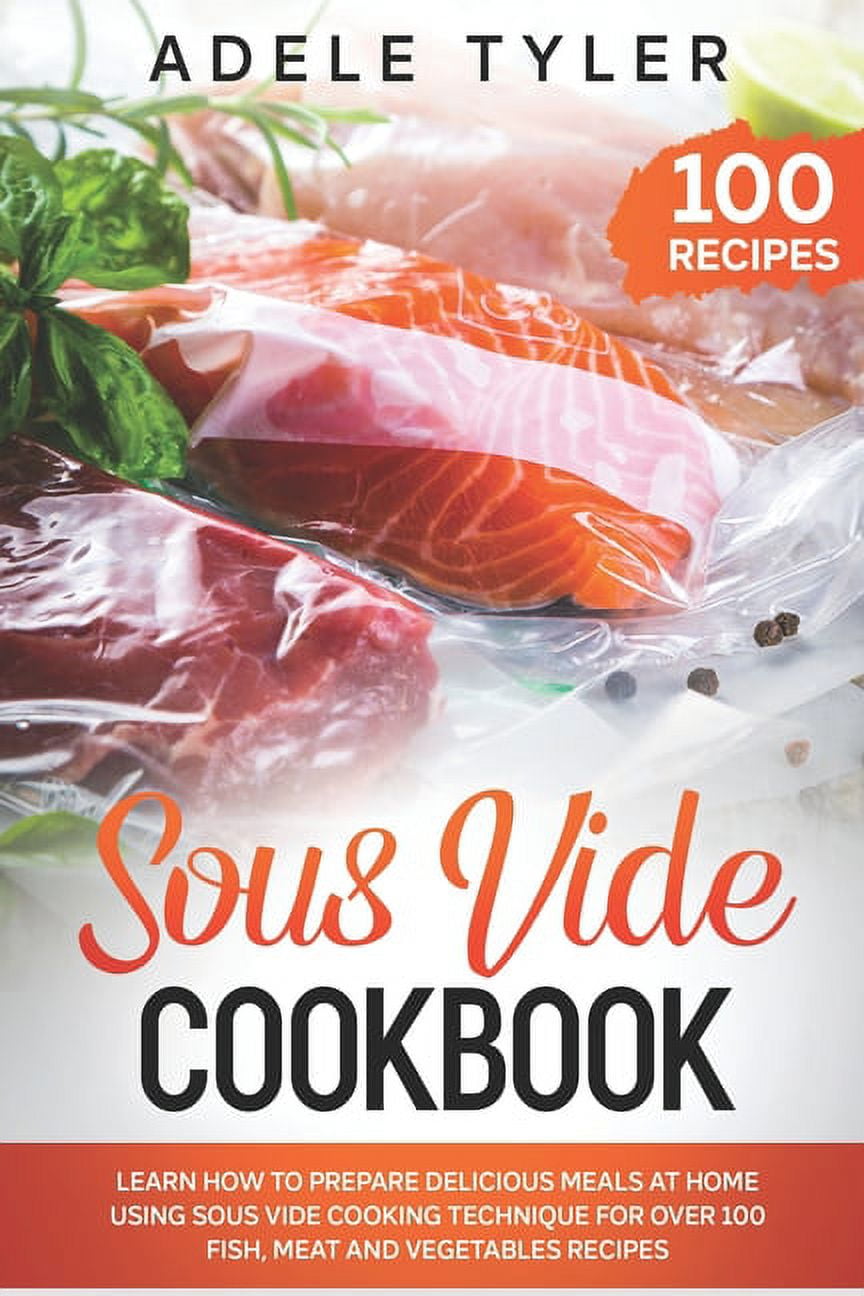 Sous Vide Cookbook: Learn How To Prepare Delicious Meals At Home Using ...