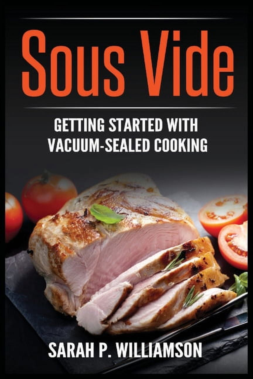 Sous Vide: Getting Started With Vacuum-Sealed Cooking - Walmart.com