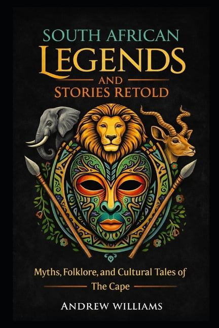 South African Legends and Stories Retold: Myths, Folklore, and Cultural ...
