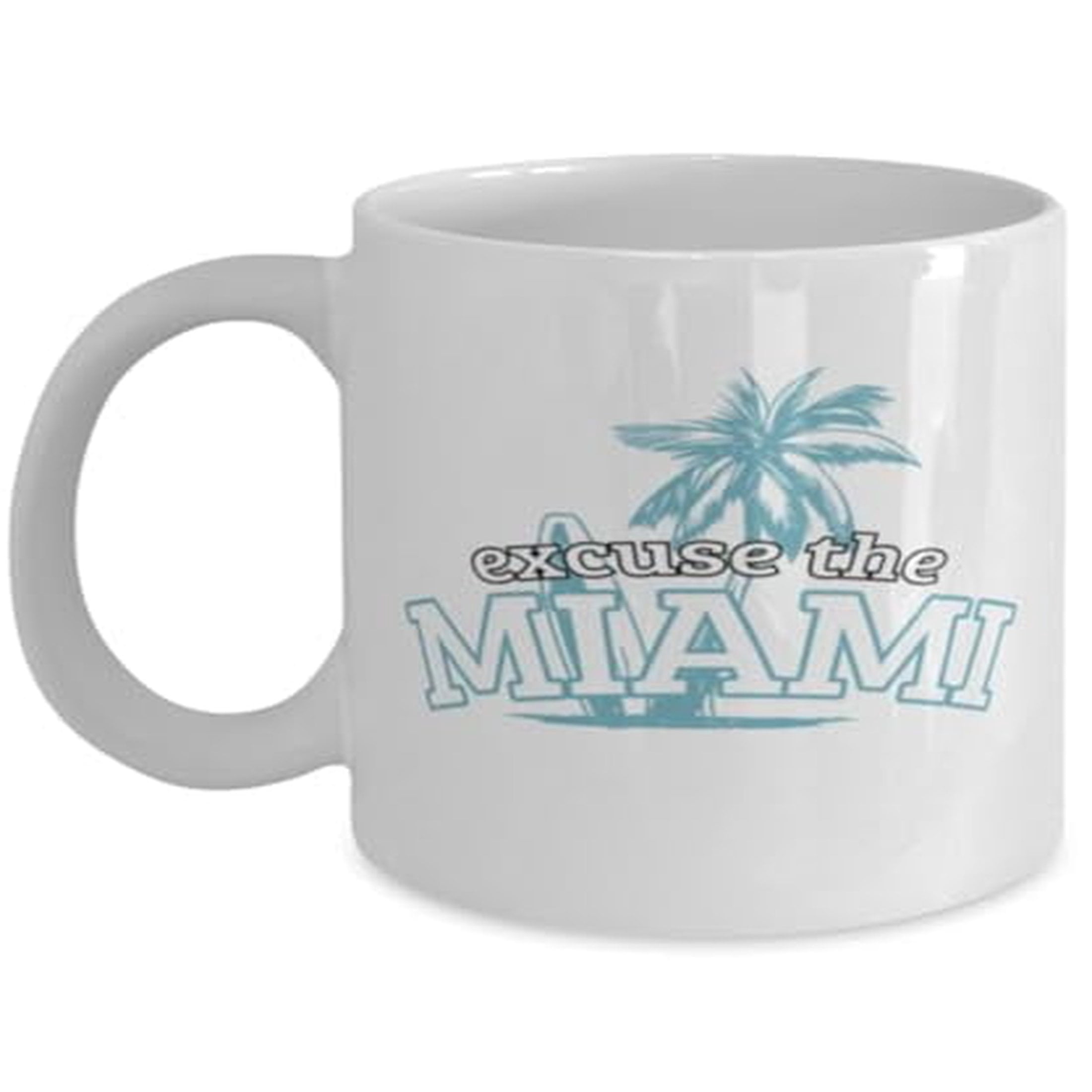 South Beach 11 oz Coffee Mug - Excuse The Miami In Me White Ceramic ...