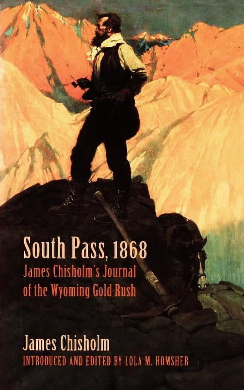 South Pass, 1868 : James Chisholm's Journal of the Wyoming Gold Rush ...