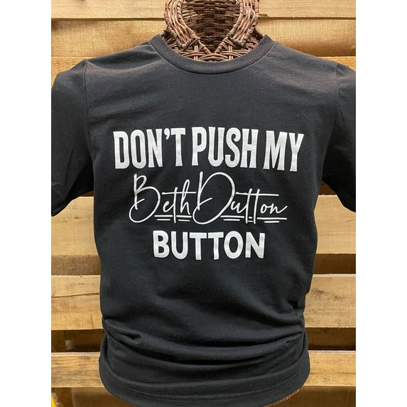 Southern Chics Apparel Dont Push My Beth Dutton Button Canvas Girlie ...