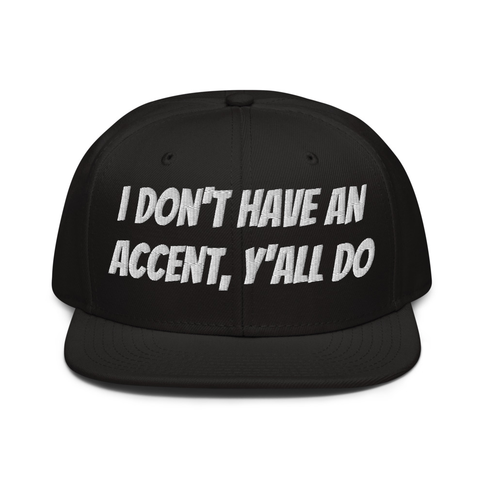 Southern Quotes Embroidered Snapback Hat, I Don't Have An Accent Y'all ...
