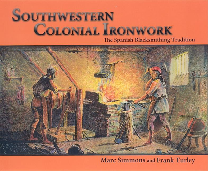 Southwestern Colonial Ironwork: The Spanish Blacksmithing Tradition ...