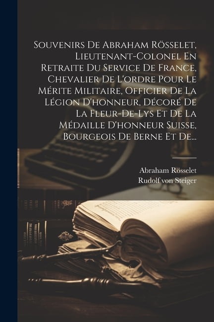 Souvenirs De Abraham R?sselet, Lieutenant-colonel En Retraite Du ...