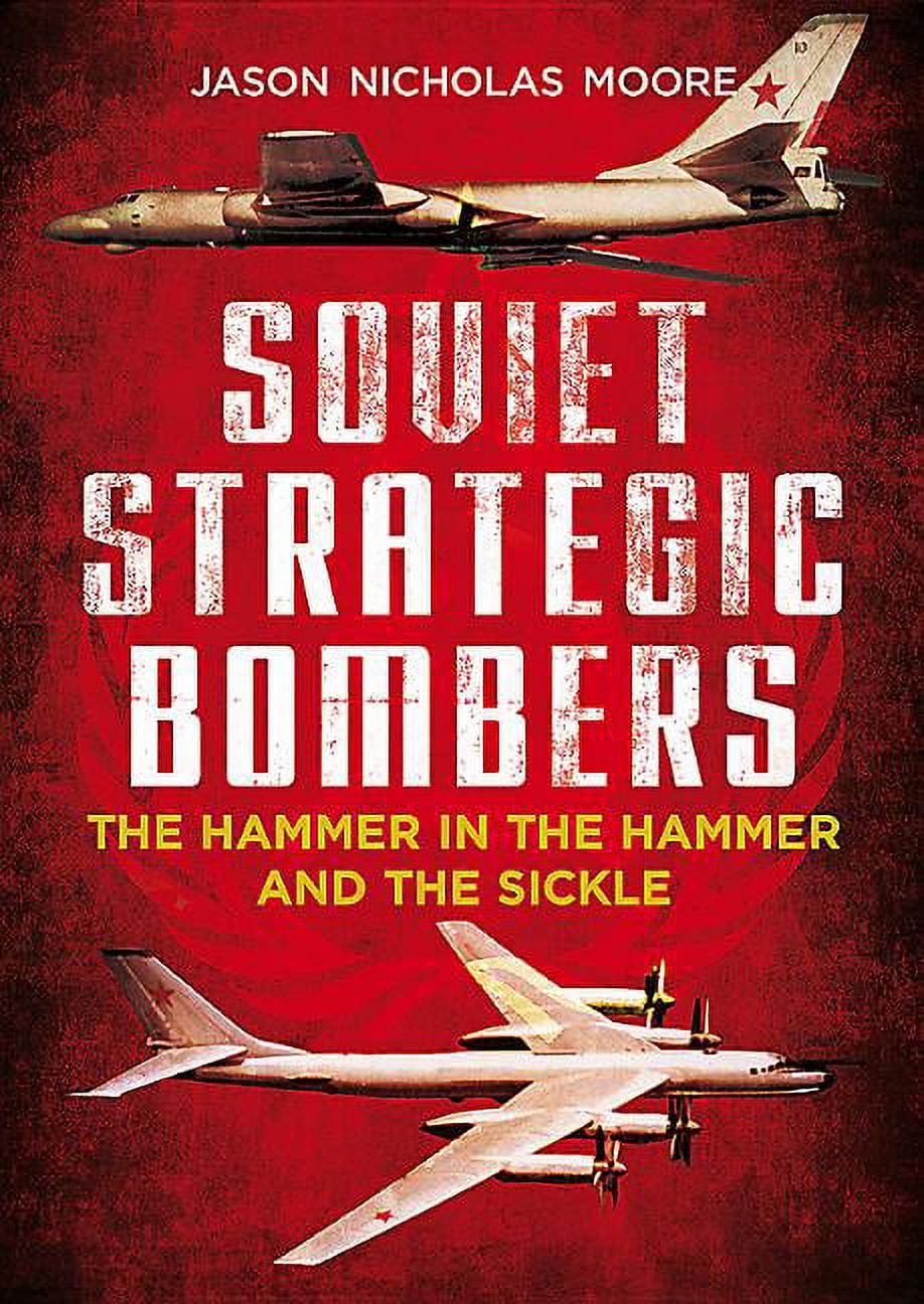 Soviet Strategic Bombers: The Hammer in the Hammer and the Sickle (Hardcover) by Jason Nicholas ...