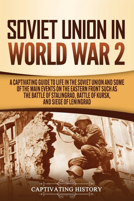 Soviet Union in World War 2: A Captivating Guide to Life in the Soviet ...