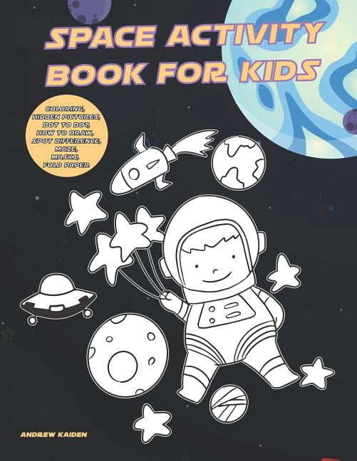 Space Activity Book For Kids: Coloring, Hidden Pictures, Dot To Dot ...