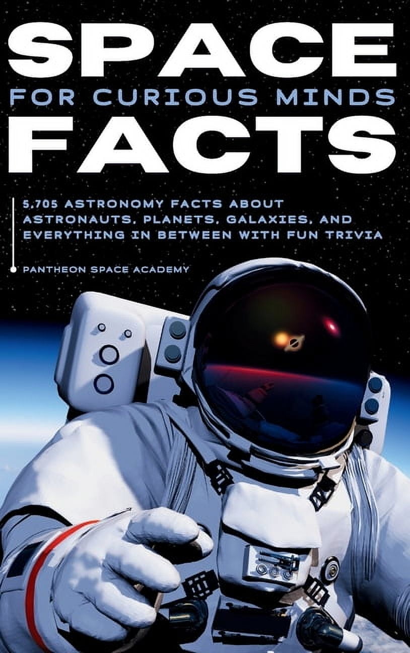 Space Facts for Curious Minds: 5,705 Astronomy Facts About Astronauts ...