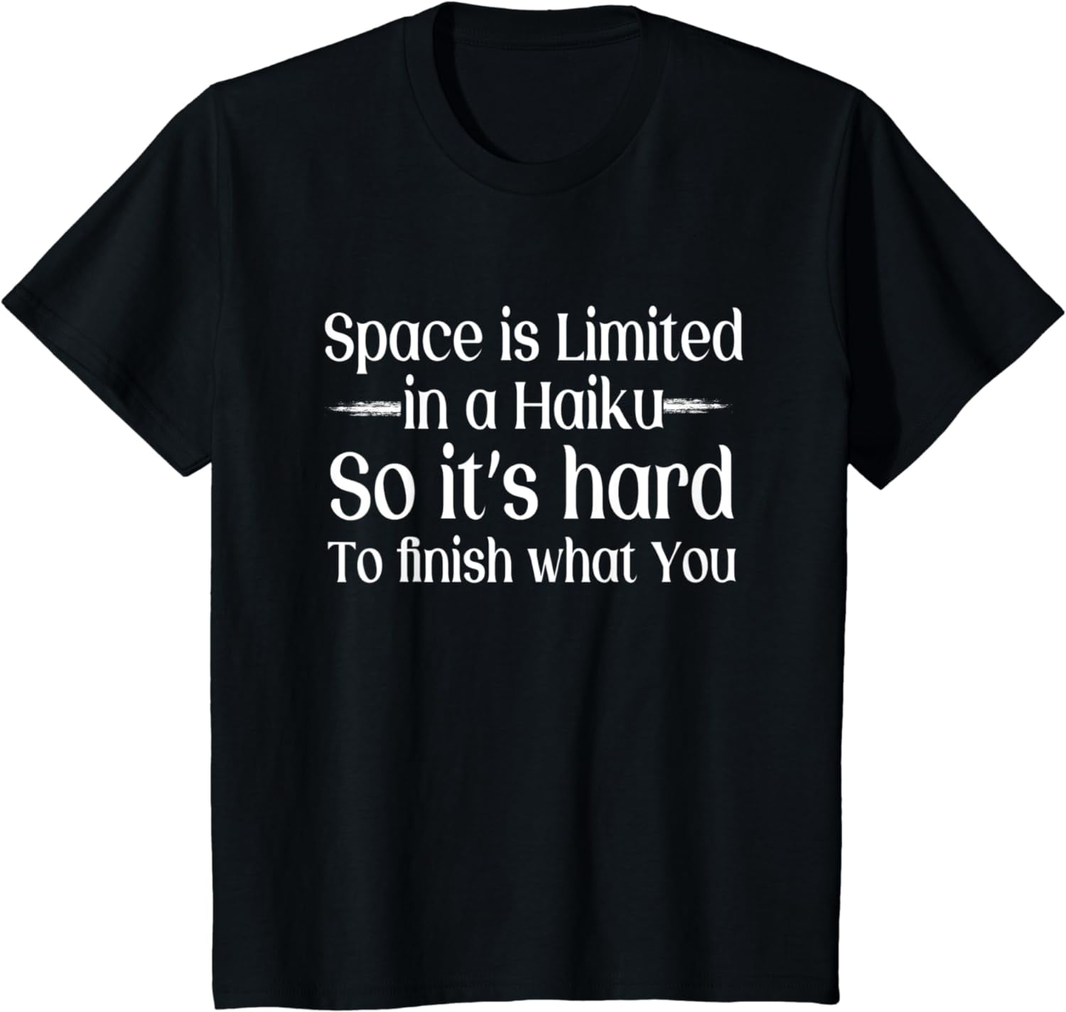 Space Is Limited In A Haiku So It's Hard To Finish What You T-Shirt ...