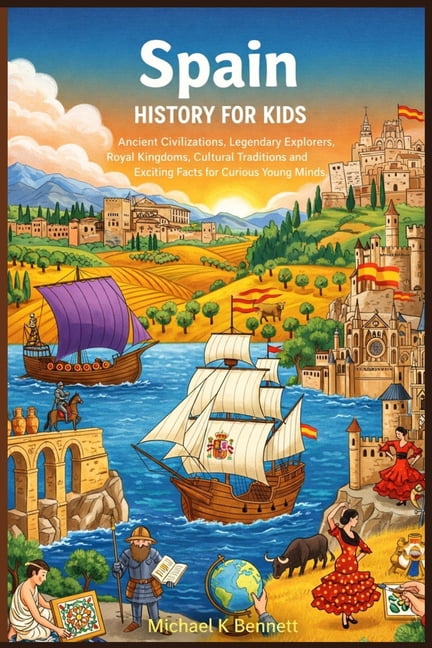 Spain History for Kids: Ancient Civilizations Legendary Explorers Royal ...