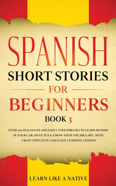 Spanish for Adults: Spanish Short Stories for Beginners Book 3: Over 100 Dialogues and Daily ...