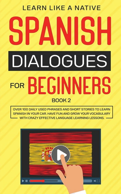 Spanish Dialogues for Beginners Book 2: Over 100 Daily Used Phrases and ...