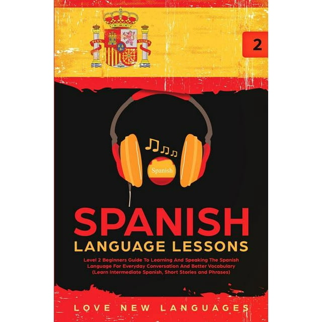 Spanish Language Lessons: Level 2 Beginners Guide To Learning And ...