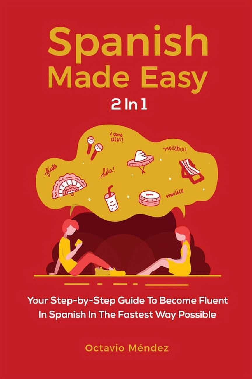 Spanish Made Easy 2 In 1: Your Step-by-Step Guide To Become Fluent In ...