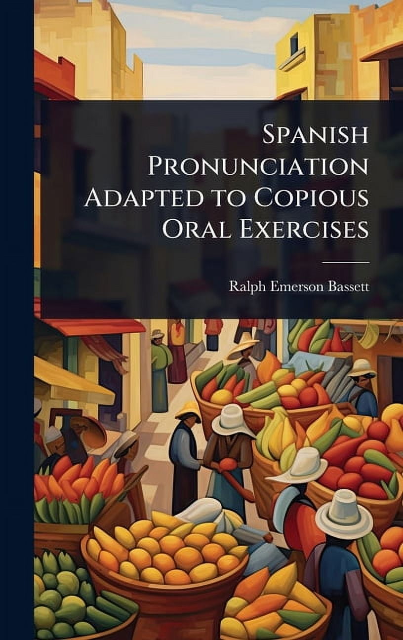 Spanish Pronunciation Adapted to Copious Oral Exercises, (Hardcover ...