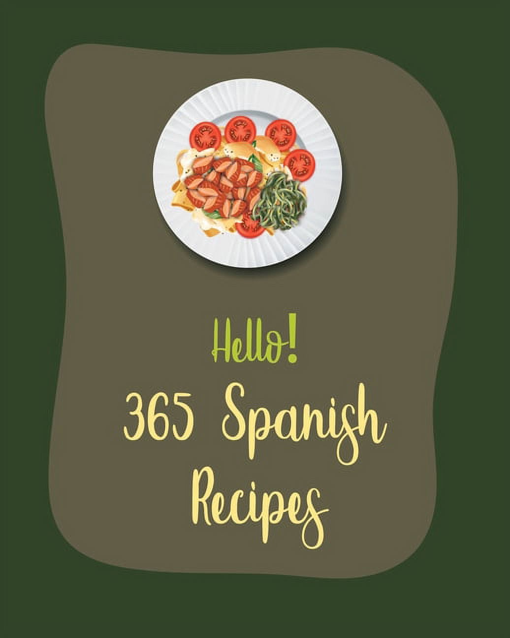 Spanish Recipes: Hello! 365 Spanish Recipes: Best Spanish Cookbook Ever ...