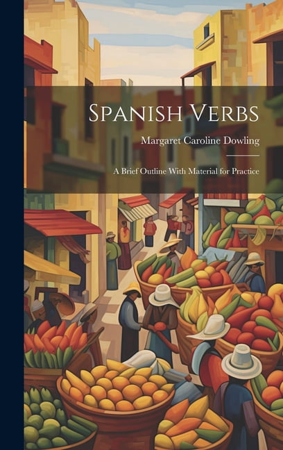 Spanish Verbs: A Brief Outline With Material for Practice (Hardcover ...