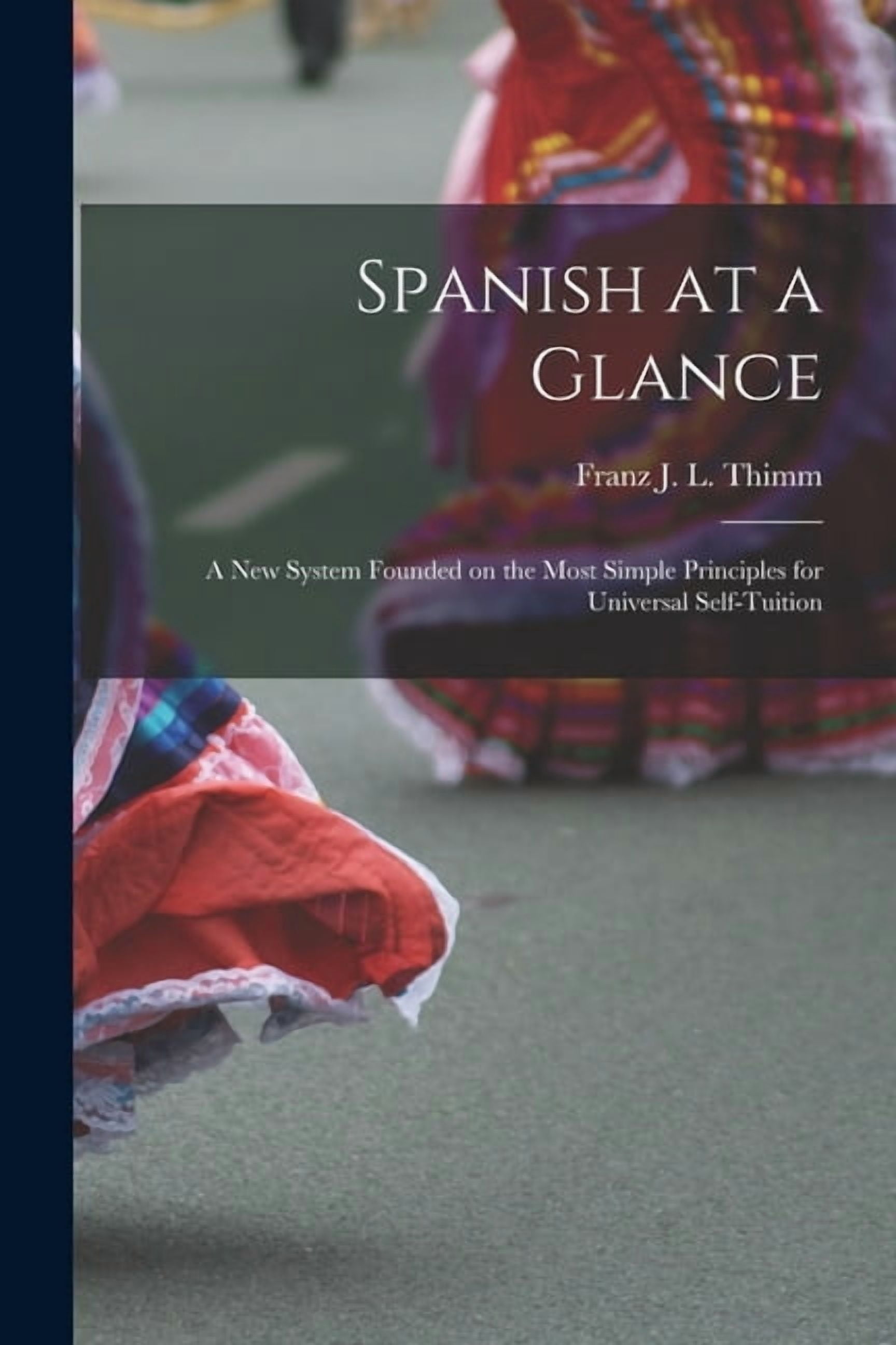 Spanish at a Glance; a New System Founded on the Most Simple Principles ...