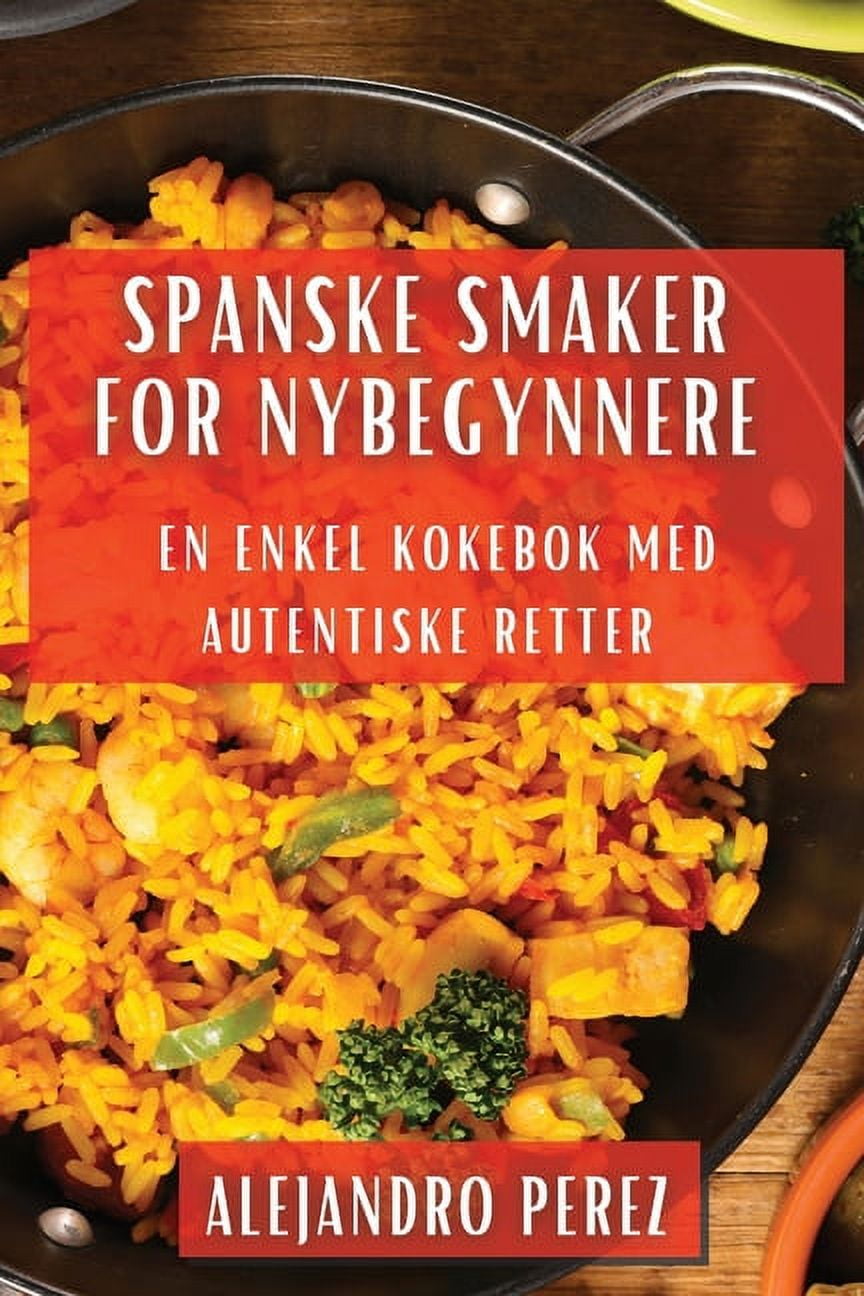 Spanske Smaker for Nybegynnere: En Enkel Kokebok med Autentiske Retter ...
