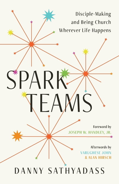 Spark Teams: Disciple-Making and Being Church Wherever Life Happens ...