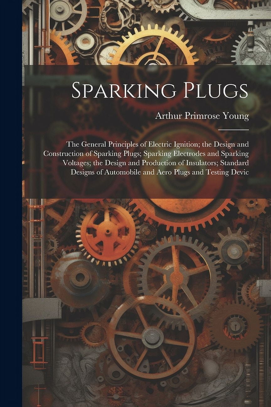 Sparking Plugs : The General Principles of Electric Ignition; the ...