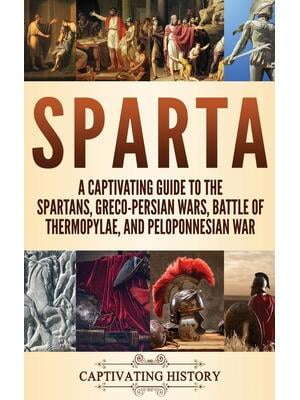 Sparta : A Captivating Guide to the Spartans, Greco-Persian Wars, Battle of Thermopylae, and ...