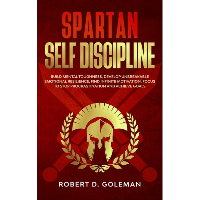 Spartan Self Discipline: Build Mental Toughness, Develop Unbreakable ...