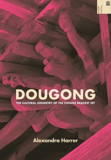 Spatial Habitus: Making and Meaning in A Dougong: The Cultural Geometry ...