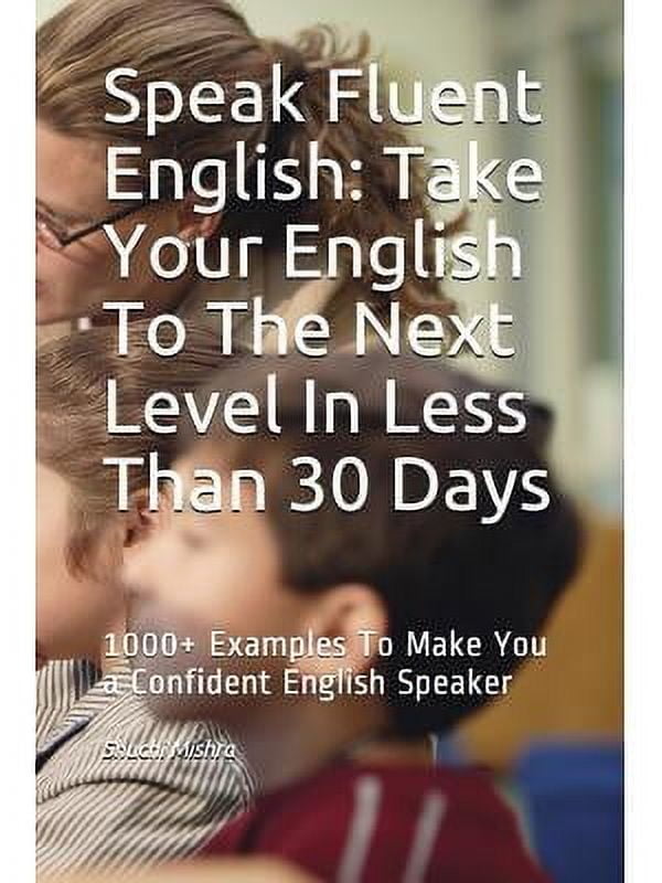 Speak Fluent English : Take Your English To The Next Level In Less Than ...