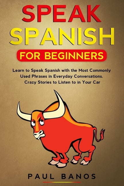 Speak Spanish for Beginners: Learn to Speak Spanish with the Most ...