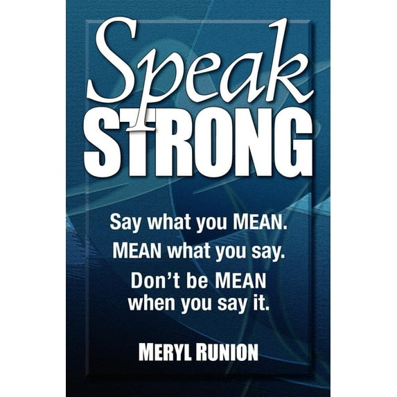 Speak Strong: Say What You Mean. Mean What You Say. Don't Be Mean When You Say It., (Paperback ...