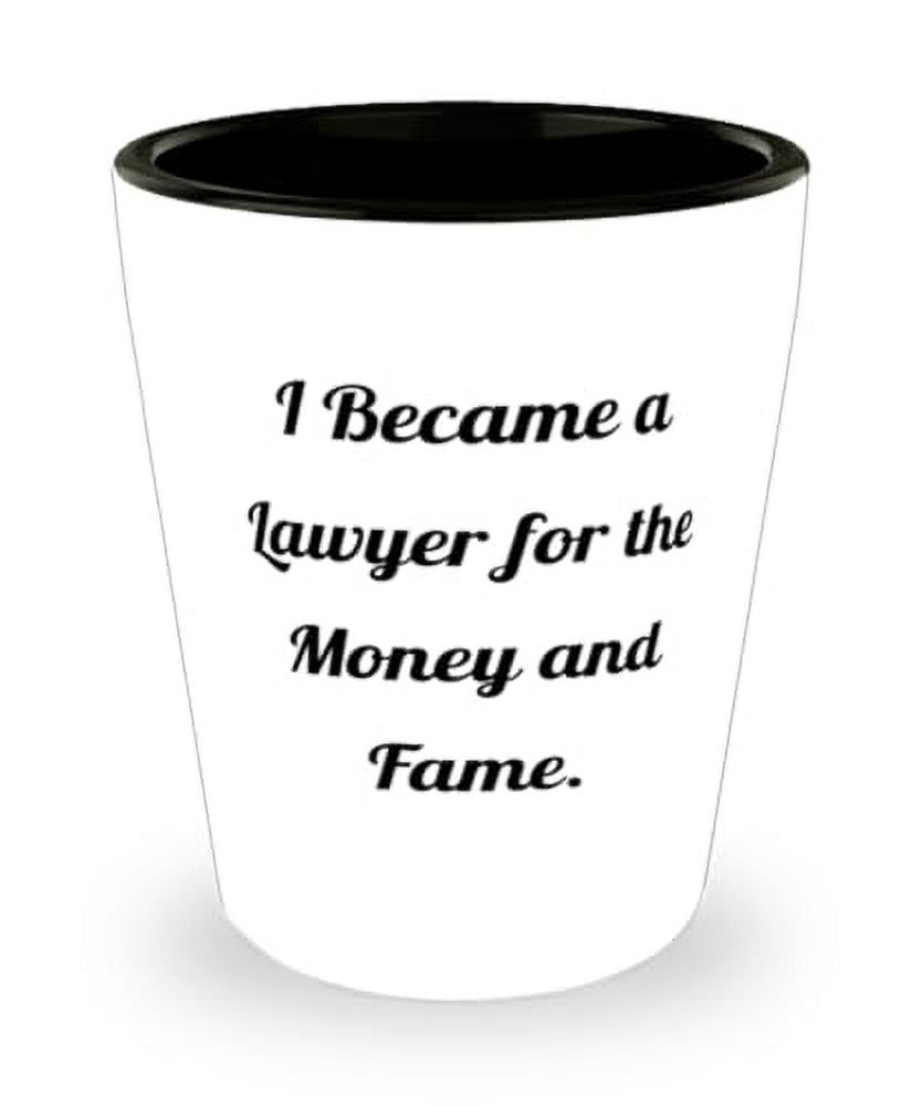 Special Lawyer Shot Glass, I Became a Lawyer for the Money and Fame ...