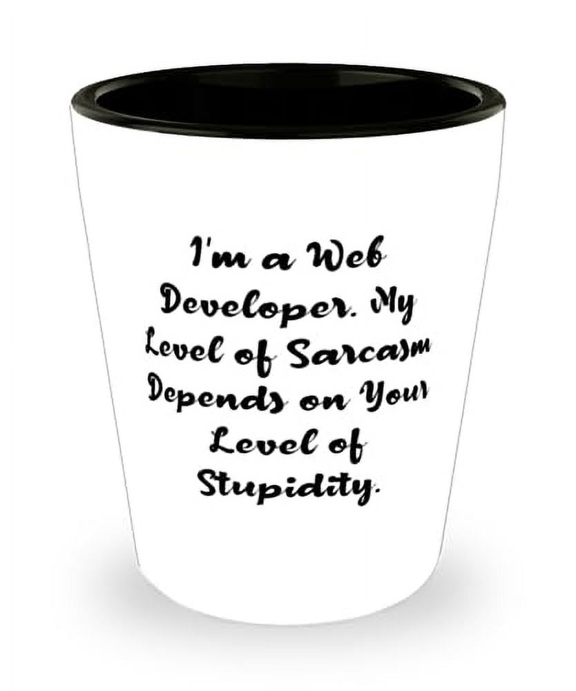 Special Web developer Shot Glass, I'm a Web Developer. My Level of ...