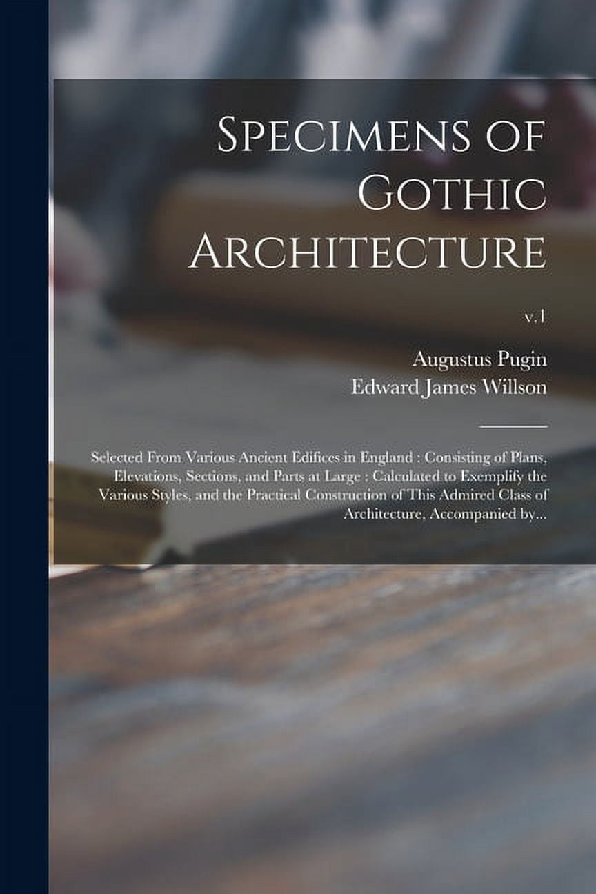 Specimens of Gothic Architecture: Selected From Various Ancient ...