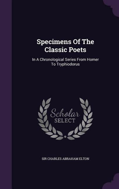 Specimens Of The Classic Poets : In A Chronological Series From Homer ...