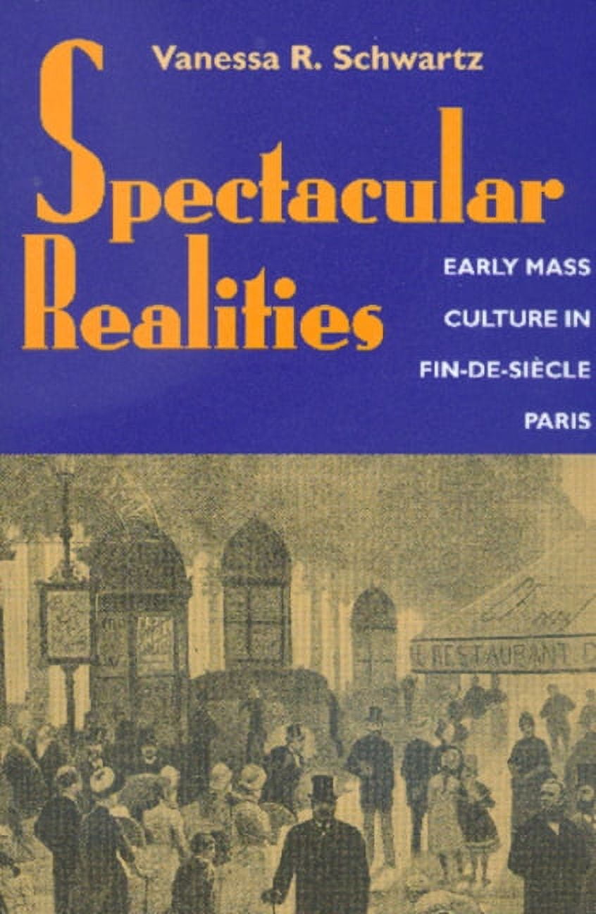 Spectacular Realities: Early Mass Culture in Fin-De-Siècle Paris ...
