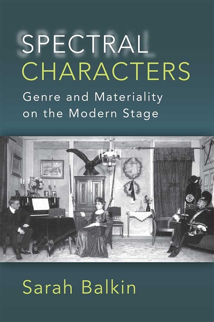 Spectral Characters: Genre and Materiality on the Modern Stage ...