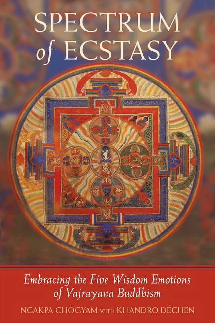 Spectrum of Ecstasy: The Five Wisdom Emotions According to Vajrayana ...