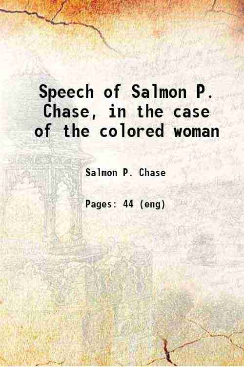 Speech of Salmon P. Chase, in the case of the colored woman, Matilda ...