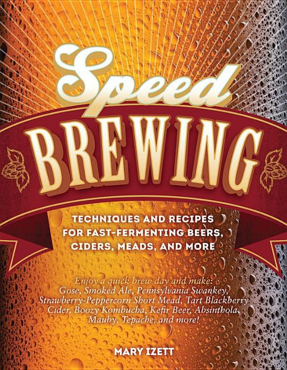 Speed Brewing: Techniques and Recipes for Fast-Fermenting Beers, Ciders ...