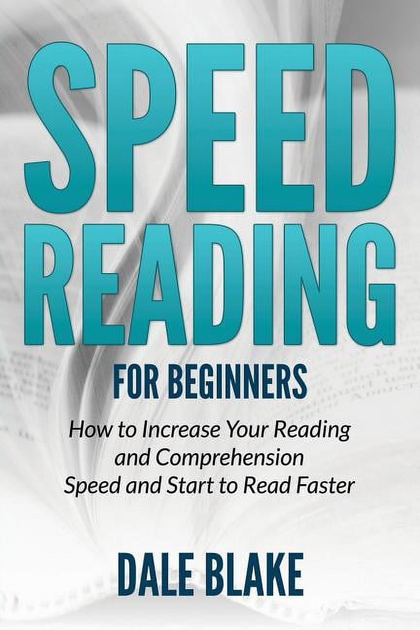 Speed Reading For Beginners: How to Increase Your Reading and Comprehension Speed and Start to ...