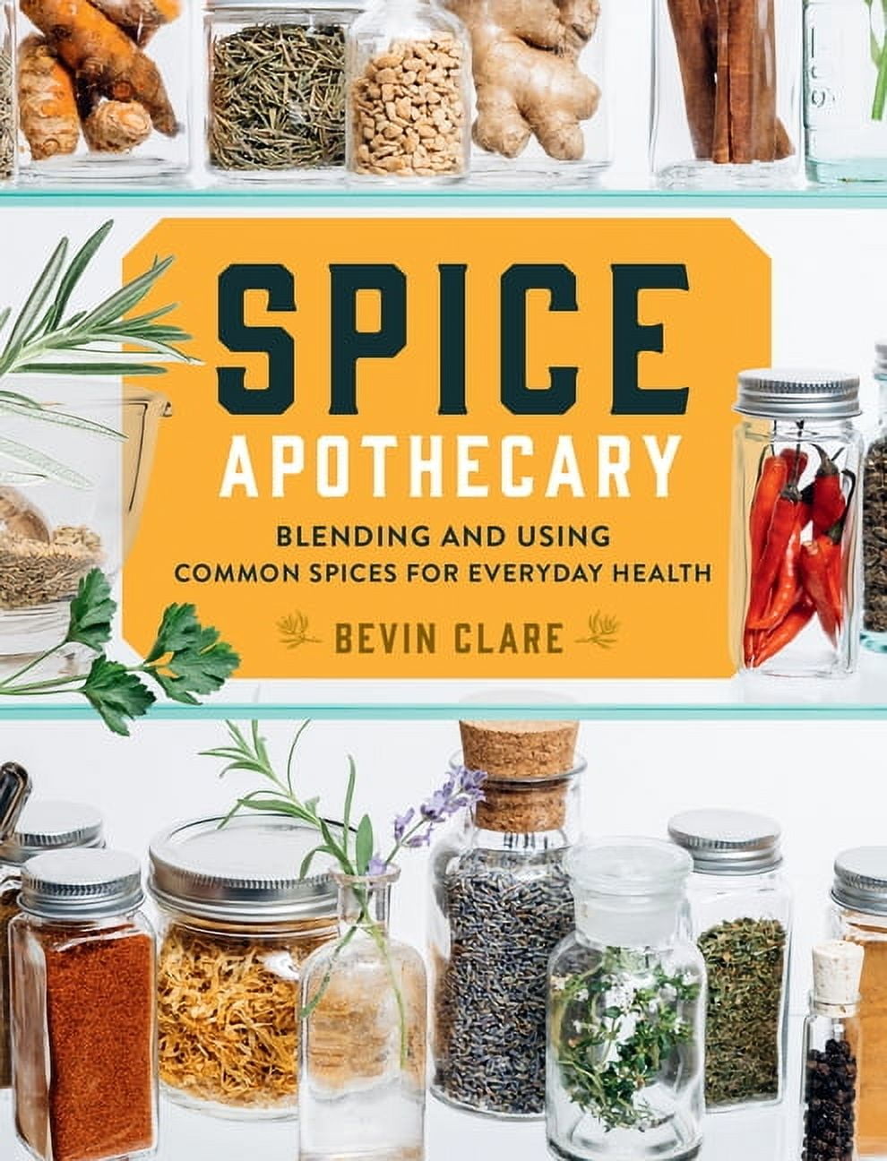 Spice Apothecary: Blending and Using Common Spices for Everyday Health ...