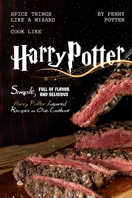 Spice Things Like a Wizard - Cook Like Harry Potter: Simple, Full of ...