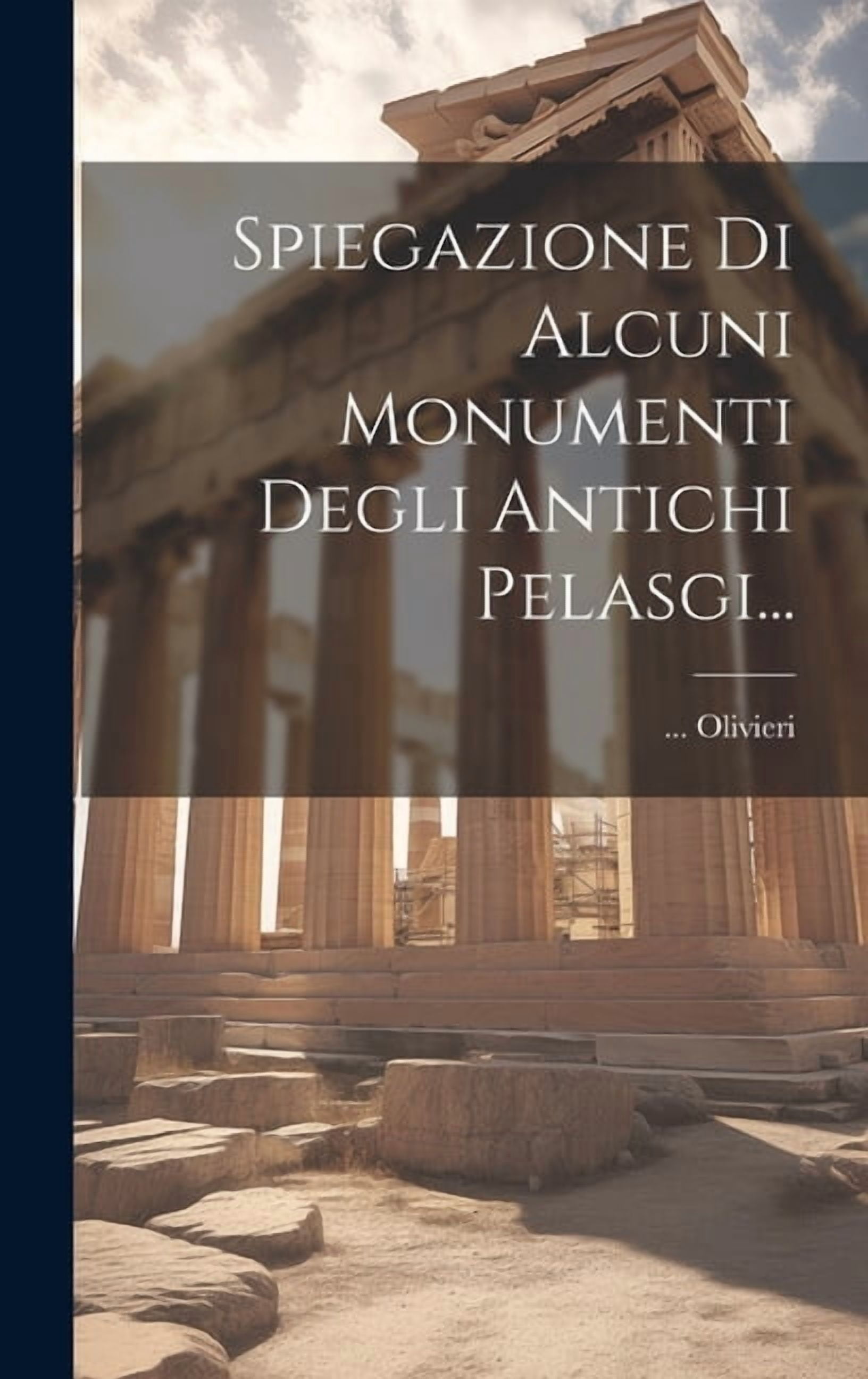 Spiegazione Di Alcuni Monumenti Degli Antichi Pelasgi... (Hardcover ...