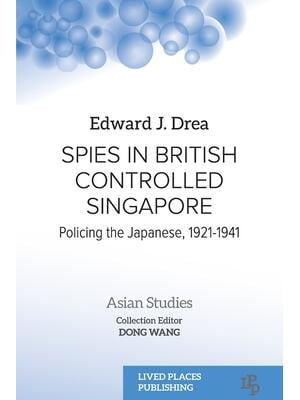 Spies in British Controlled Singapore: Policing the Japanese, 1921-1941 - Walmart.com