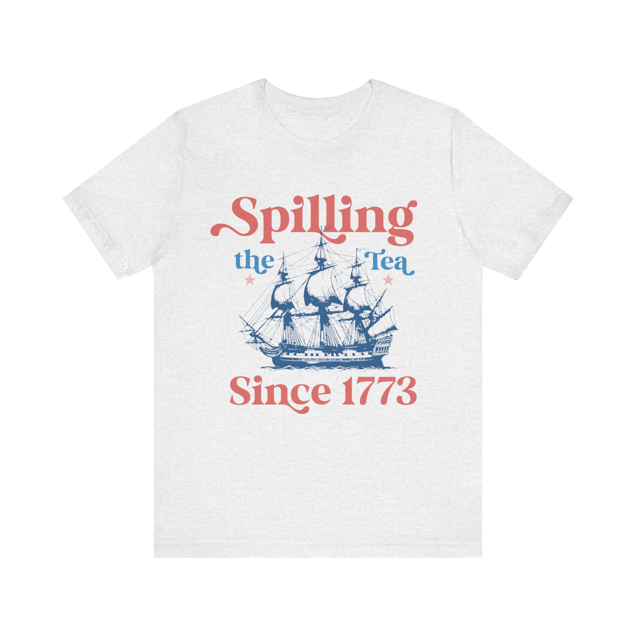 Spilling the Tea Since 1776 4th of July Independence Day T-Shirt ...